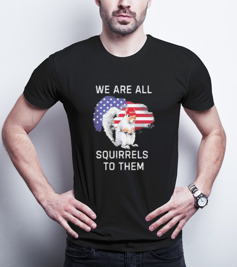 We Are All Squirrels To Them Patriotic Flag Hat Squirrel T-Shirt