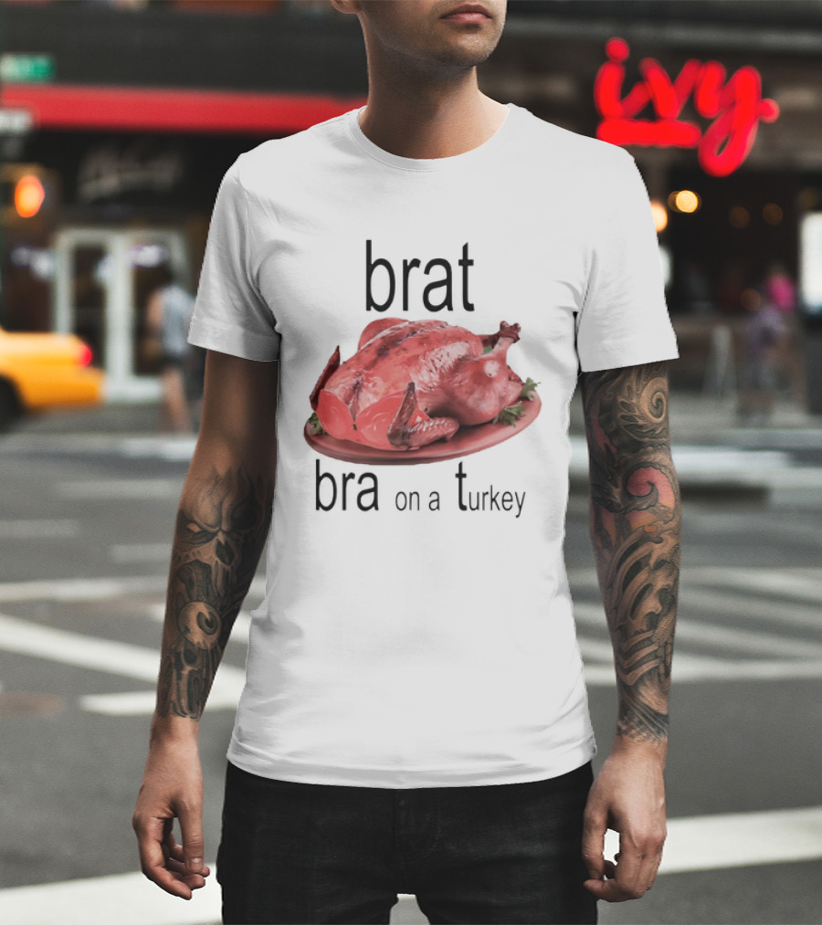Brat Bra On A Turkey T-Shirt