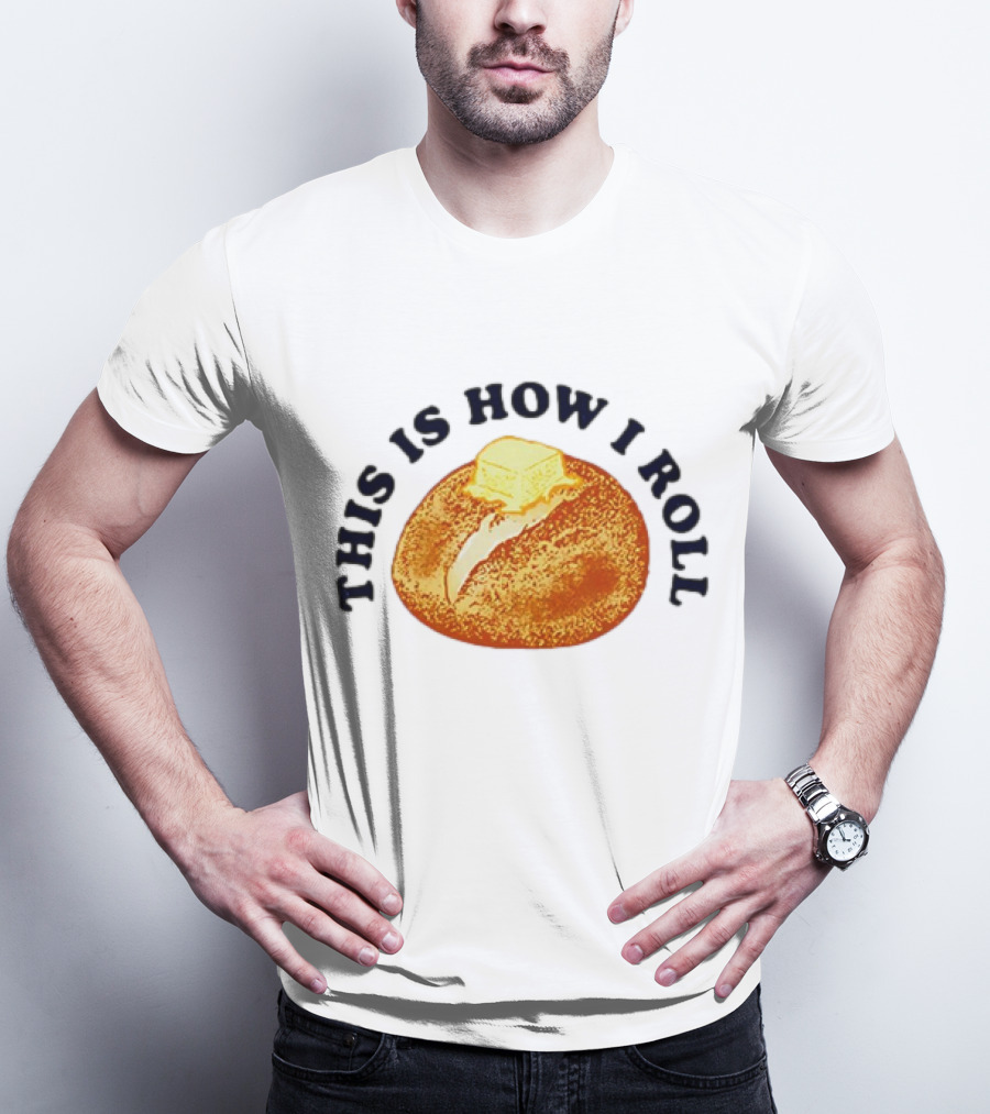 THIS IS HOW I ROLL Bread Butter T-Shirt
