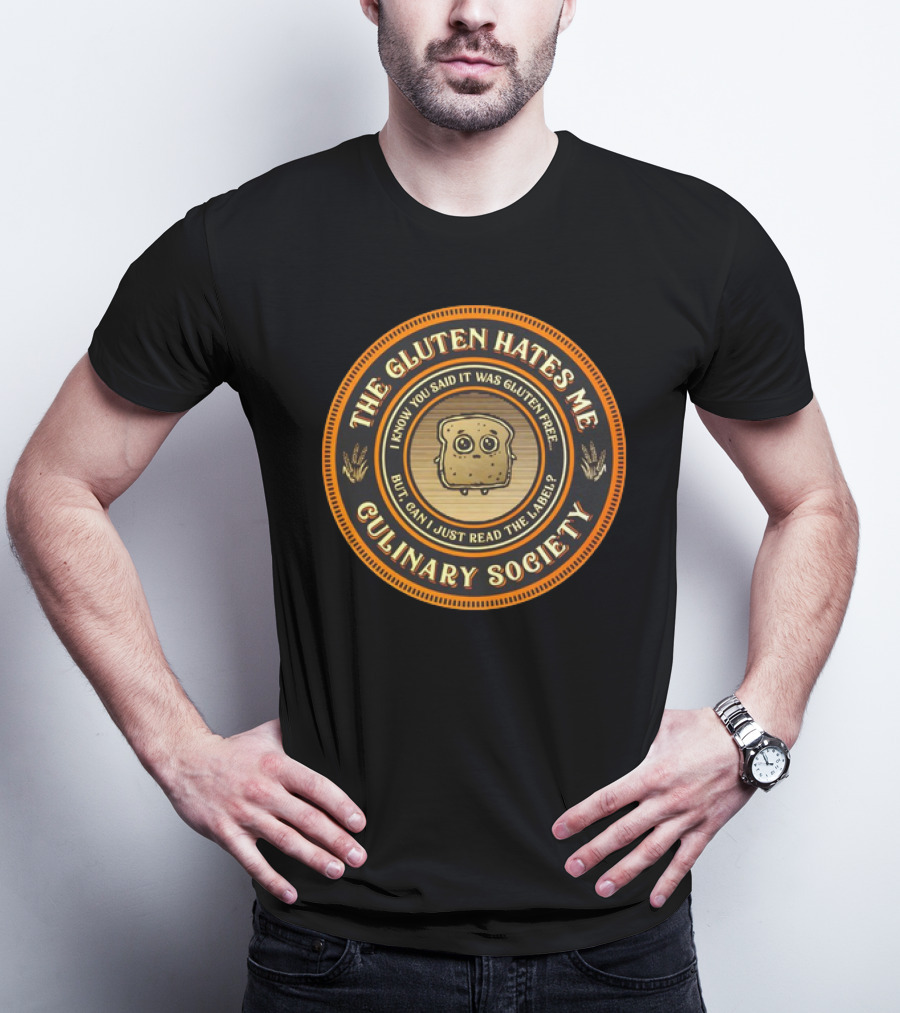 The Gluten Hates Me Culinary Society I Know You Said It Was Gluten Free But Can I Just Read The Label T-Shirt