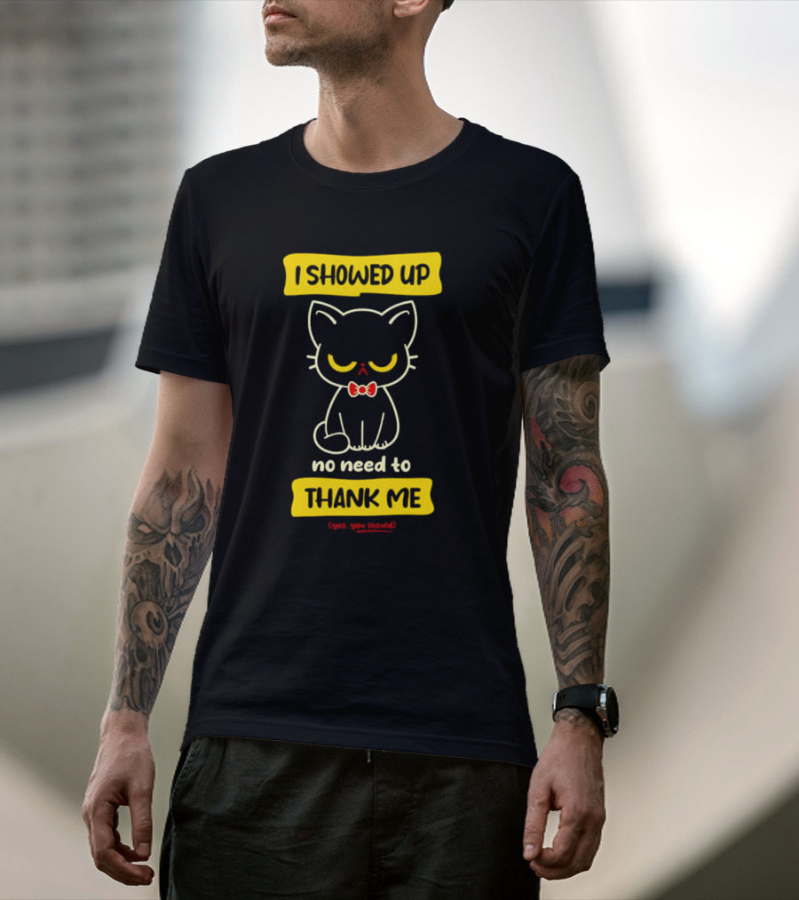 I Showed Up No Need To Thank Me Yes You Should Cat With Bow Tie T-Shirt