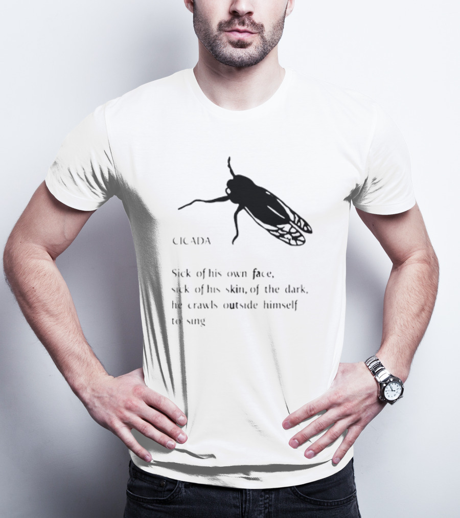 Sick Of His Own Face Sick Of His Skin Crawls Outside Himself To Sing Cicada T-Shirt