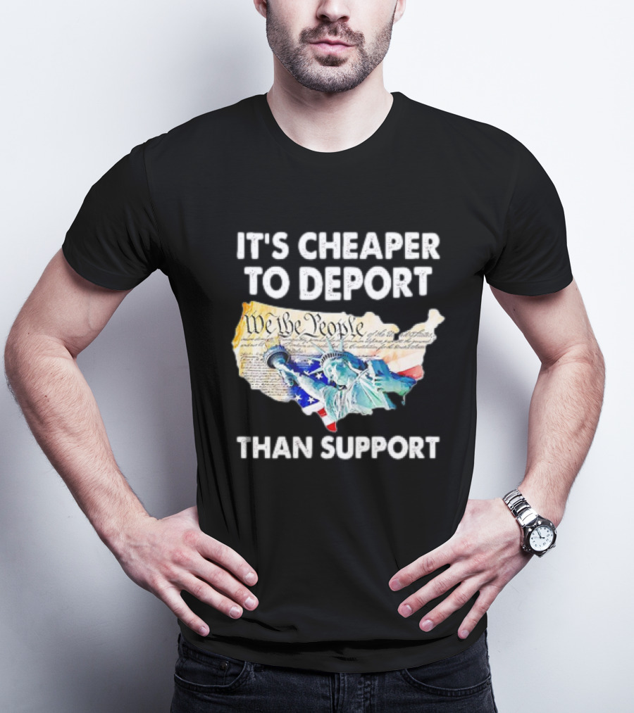 Statue Of Liberty We The People Cheaper To Deport Than Support T-Shirt