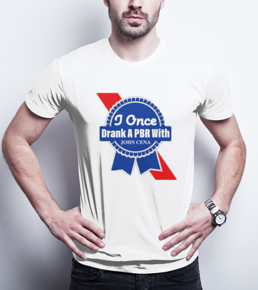 I Once Drank A PBR With John Cena Ribbon Badge T-Shirt