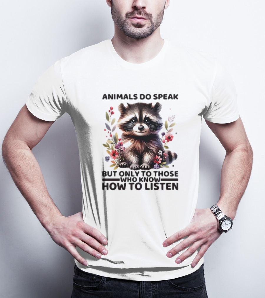 Animals Do Speak Raccoon Surrounded By Flowers But Only To Those Who Know How To Listen T-Shirt
