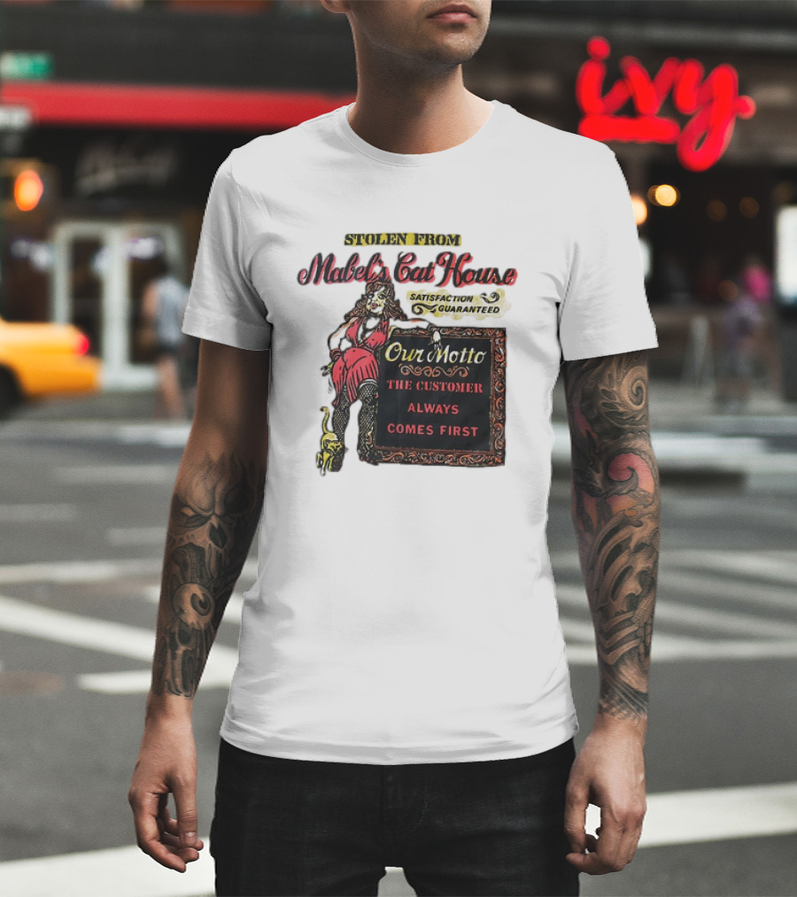 Stolen From Mabel’s Cat House Satisfaction Guaranteed Our Motto The Customer Always Comes First T-Shirt