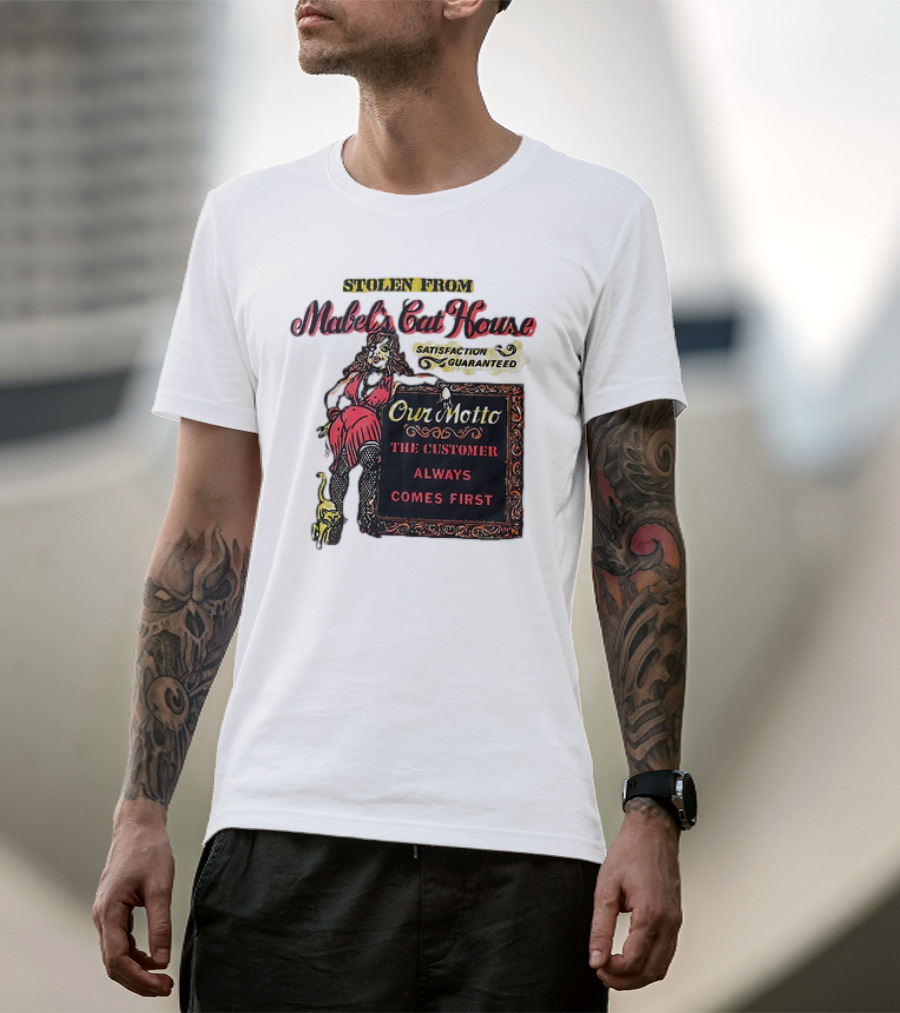 Stolen From Mabel’s Cat House Satisfaction Guaranteed Our Motto The Customer Always Comes First T-Shirt
