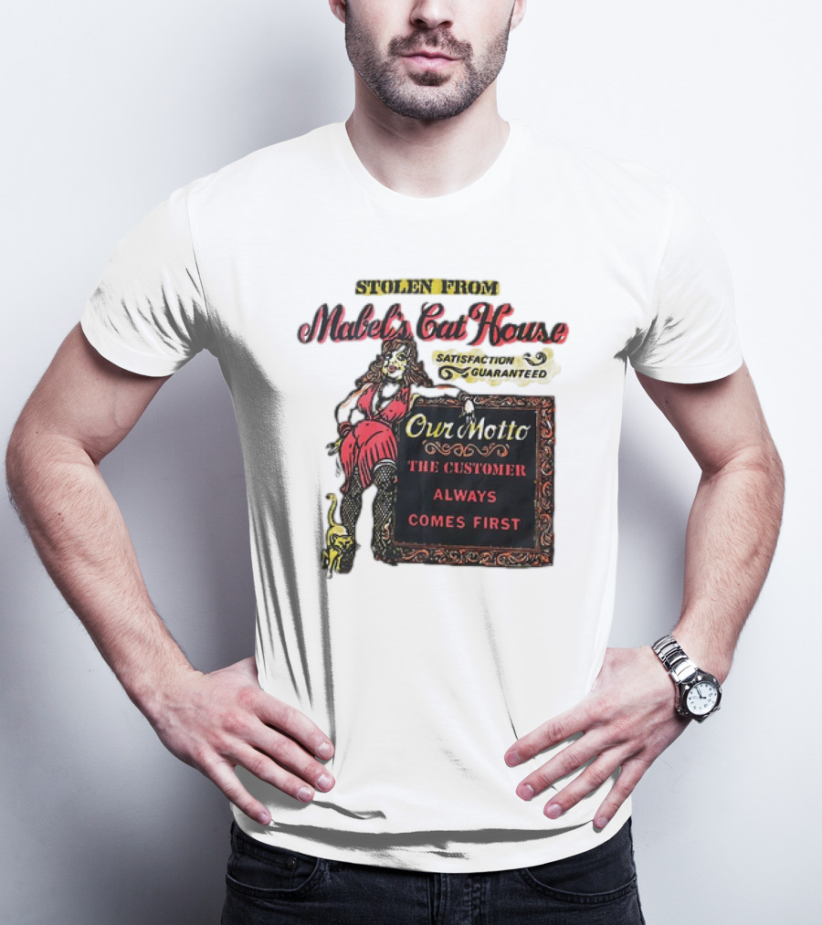 Stolen From Mabel’s Cat House Satisfaction Guaranteed Our Motto The Customer Always Comes First T-Shirt
