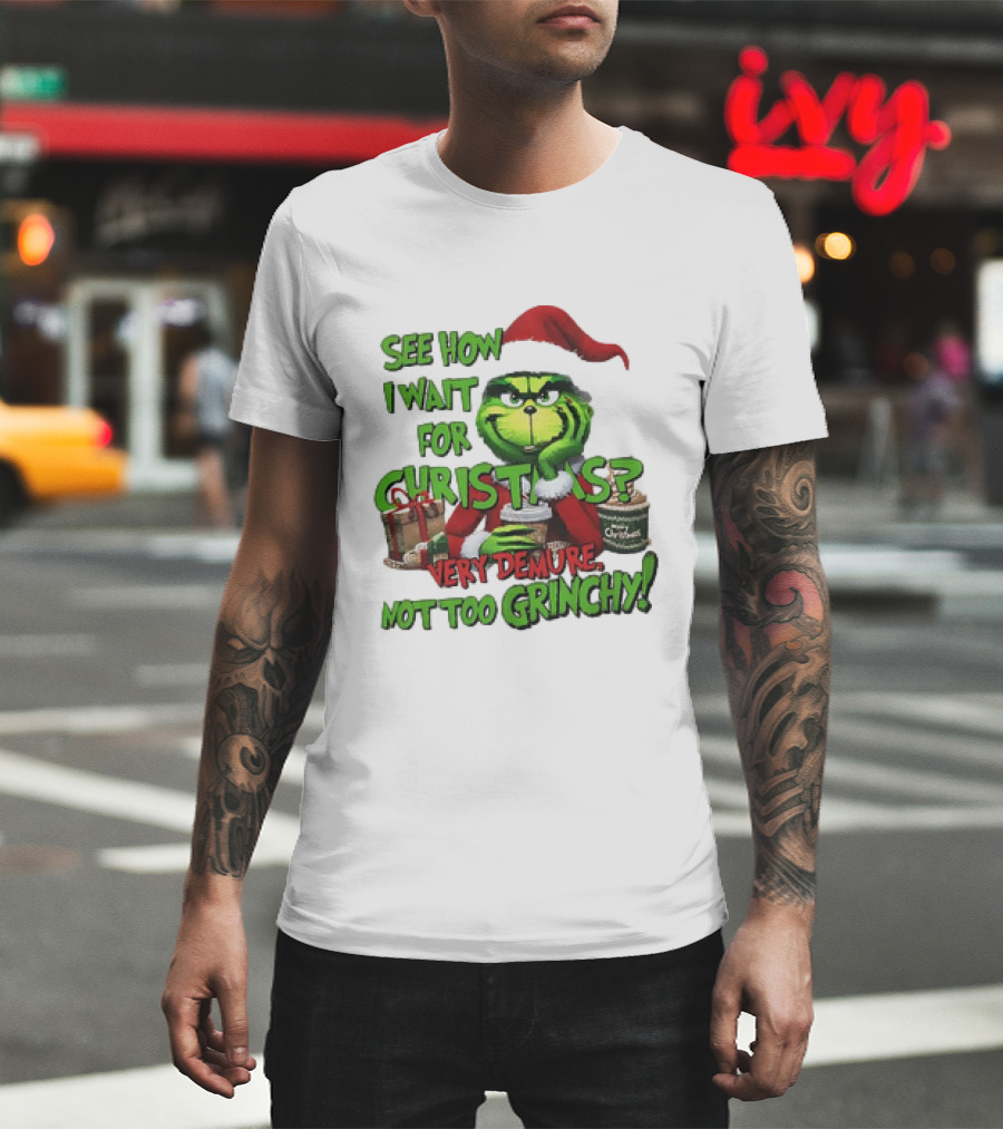See How I Wait For Christmas Very Demure Not Too Grinchy With Santa Hat And Gifts T-Shirt