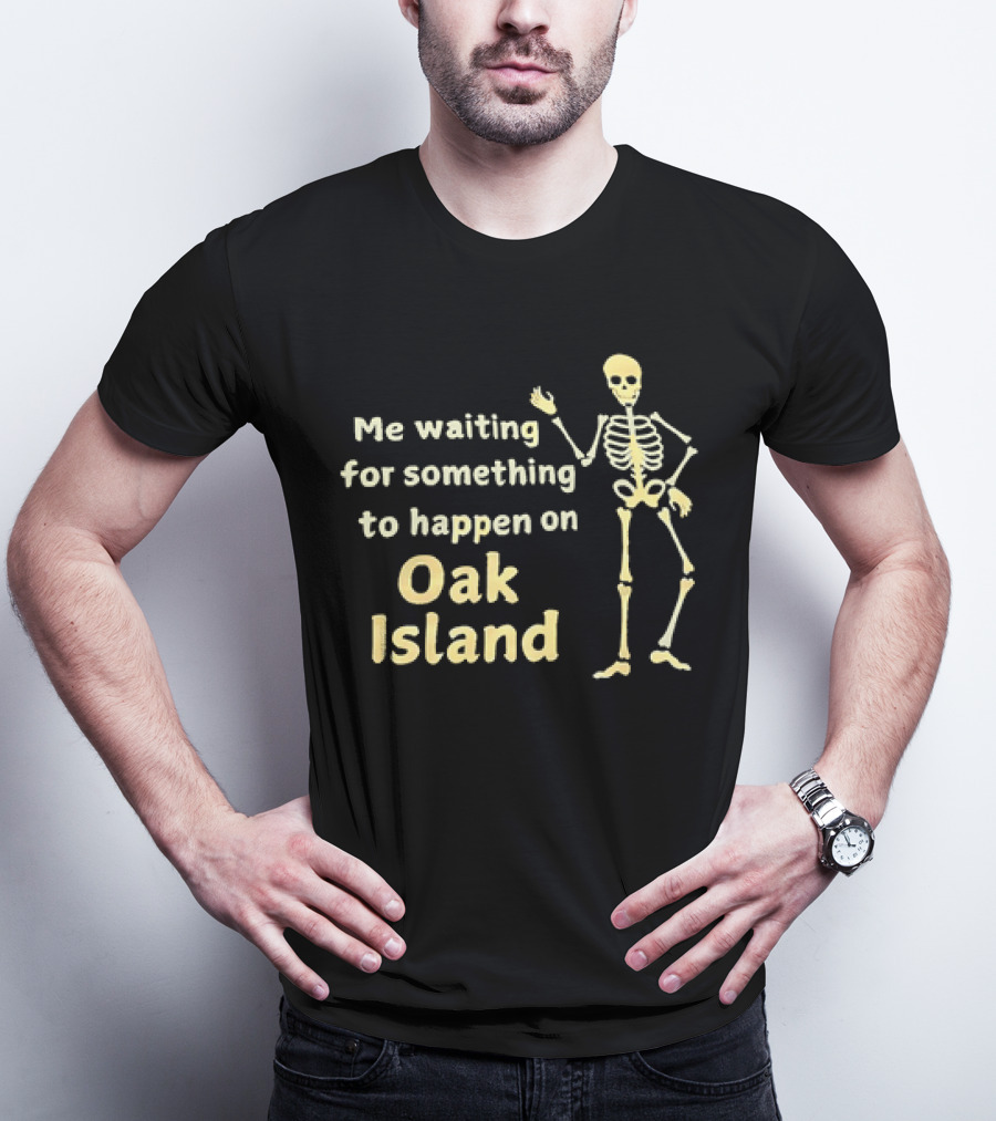 Me Waiting For Something To Happen On Oak Island Skeleton T-Shirt