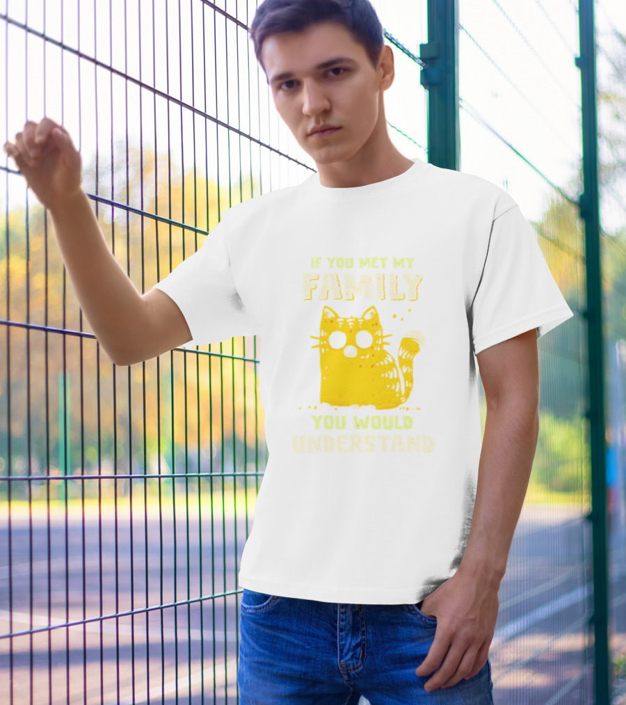 If You Met My Family You Would Understand Cat T-Shirt