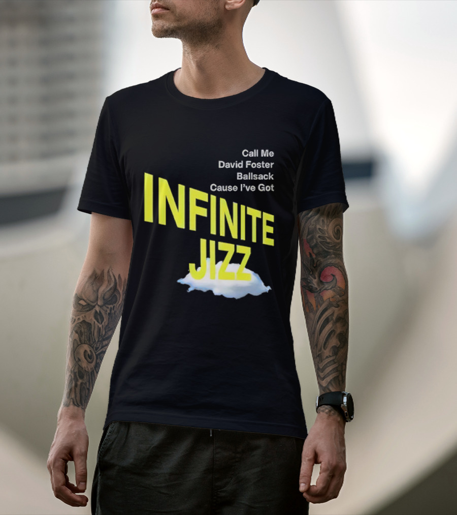 Call Me David Foster Ballsack Cause I've Got Infinite Jizz T-Shirt