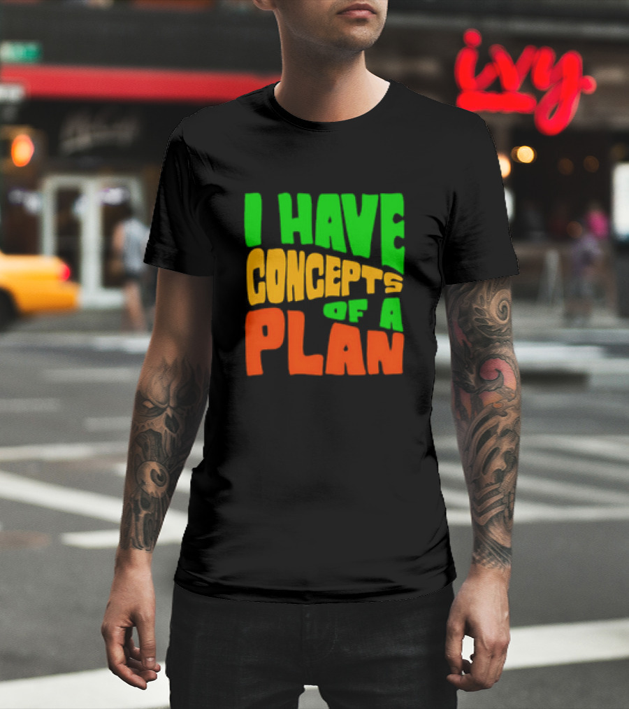 I Have Concepts Of A Plan T-Shirt