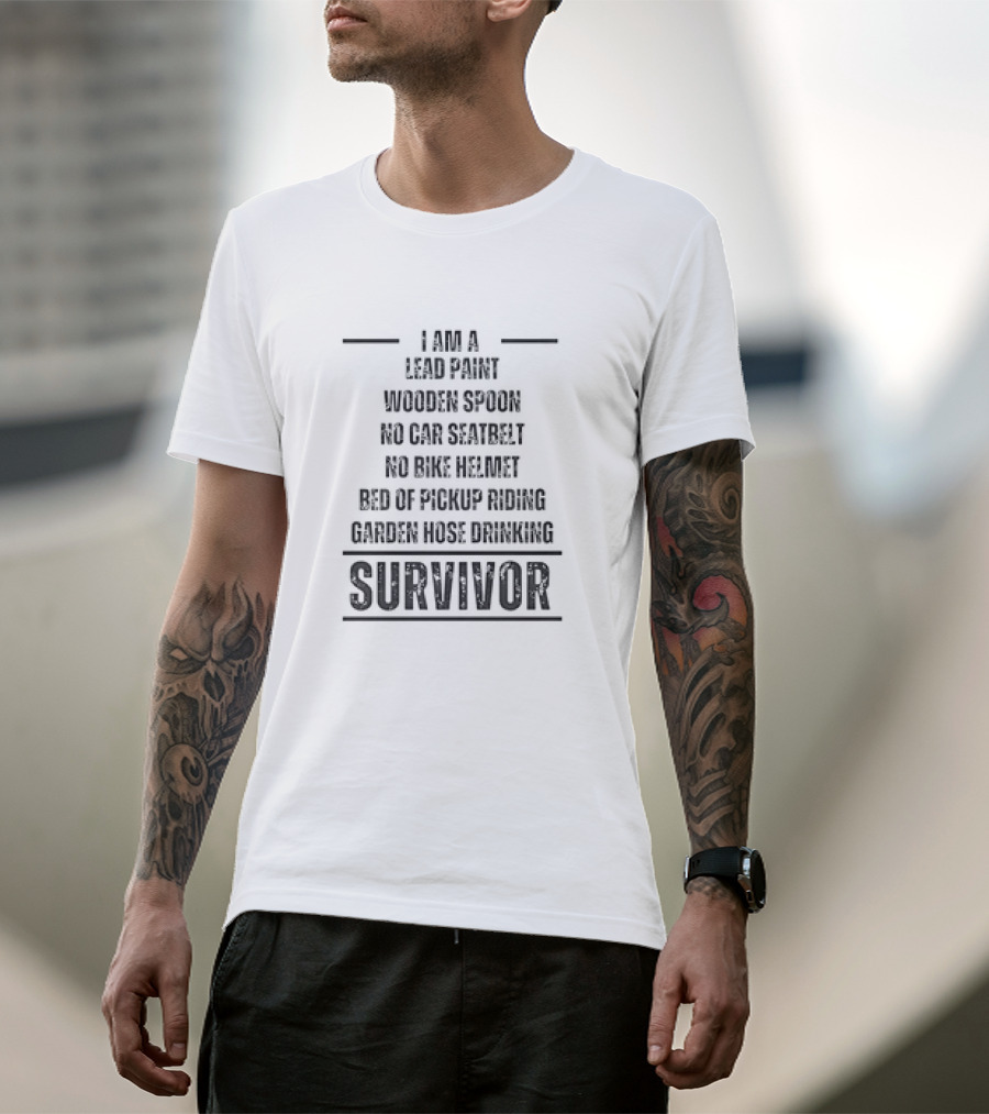 I Am A Lead Paint Wooden Spoon No Car Seatbelt No Bike Helmet Bed Of Pickup Riding Garden Hose Drinking Survivor T-Shirt