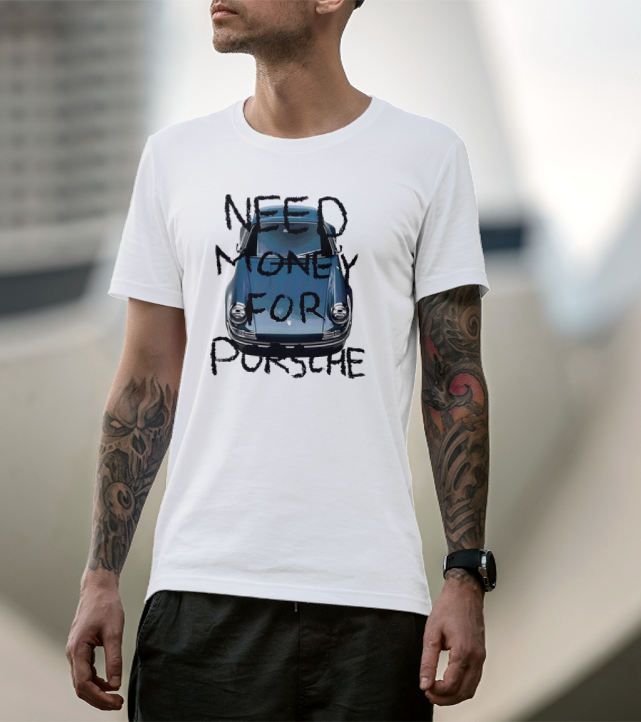 Need Money For Porsche Classic Car Humor T-Shirt