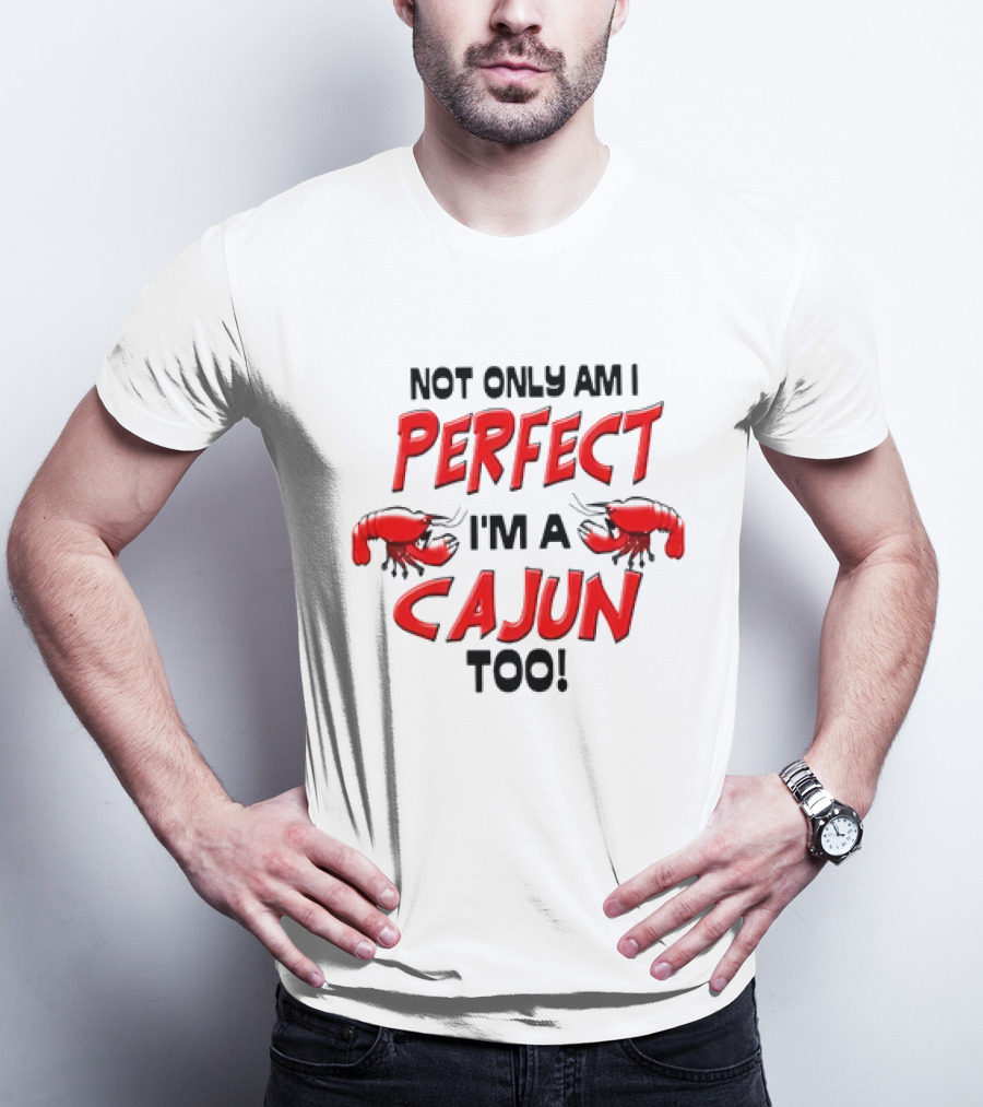Not Only Am I Perfect I'm A Cajun Too With Crawfish Cartoon T-Shirt