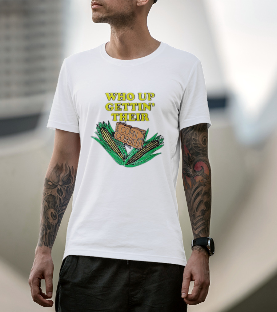 Who Up Gettin’ Their Corn Cobbed Corn T-Shirt