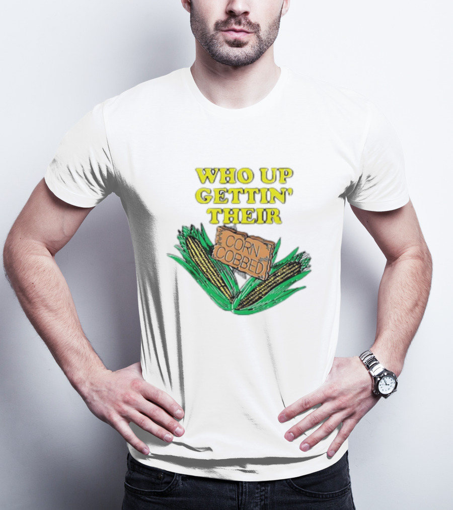 Who Up Gettin’ Their Corn Cobbed Corn T-Shirt