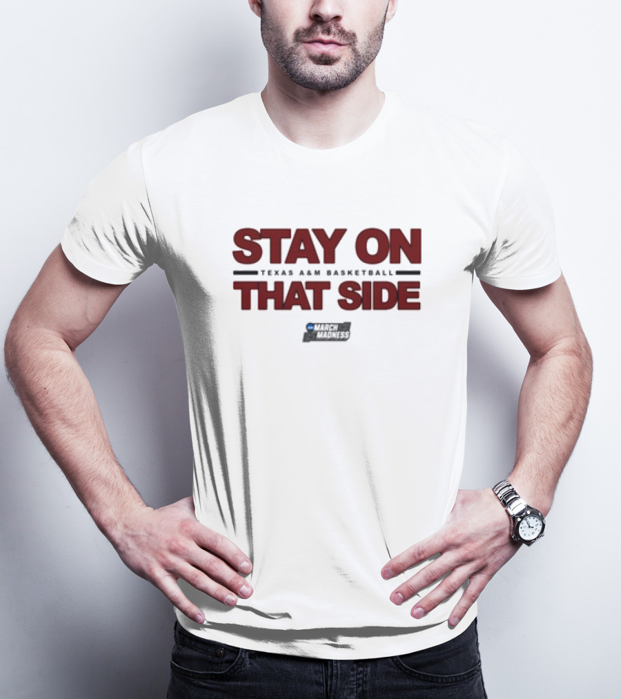 Texas A&M Aggies Basketball Stay On That Side March Madness T-Shirt