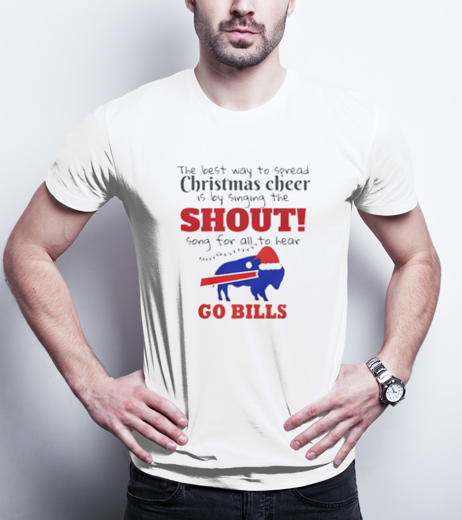 The Best Way To Spread Christmas Cheer Is By Singing The Shout Song For All To Hear Go Bills T-Shirt