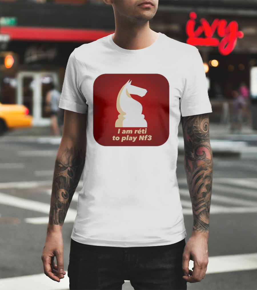 I Am Réti To Play Nf3 Chess Knight Strategy T-Shirt