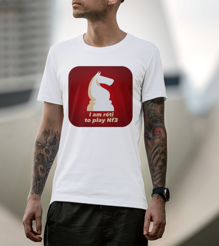 I Am Réti To Play Nf3 Chess Knight Strategy T-Shirt