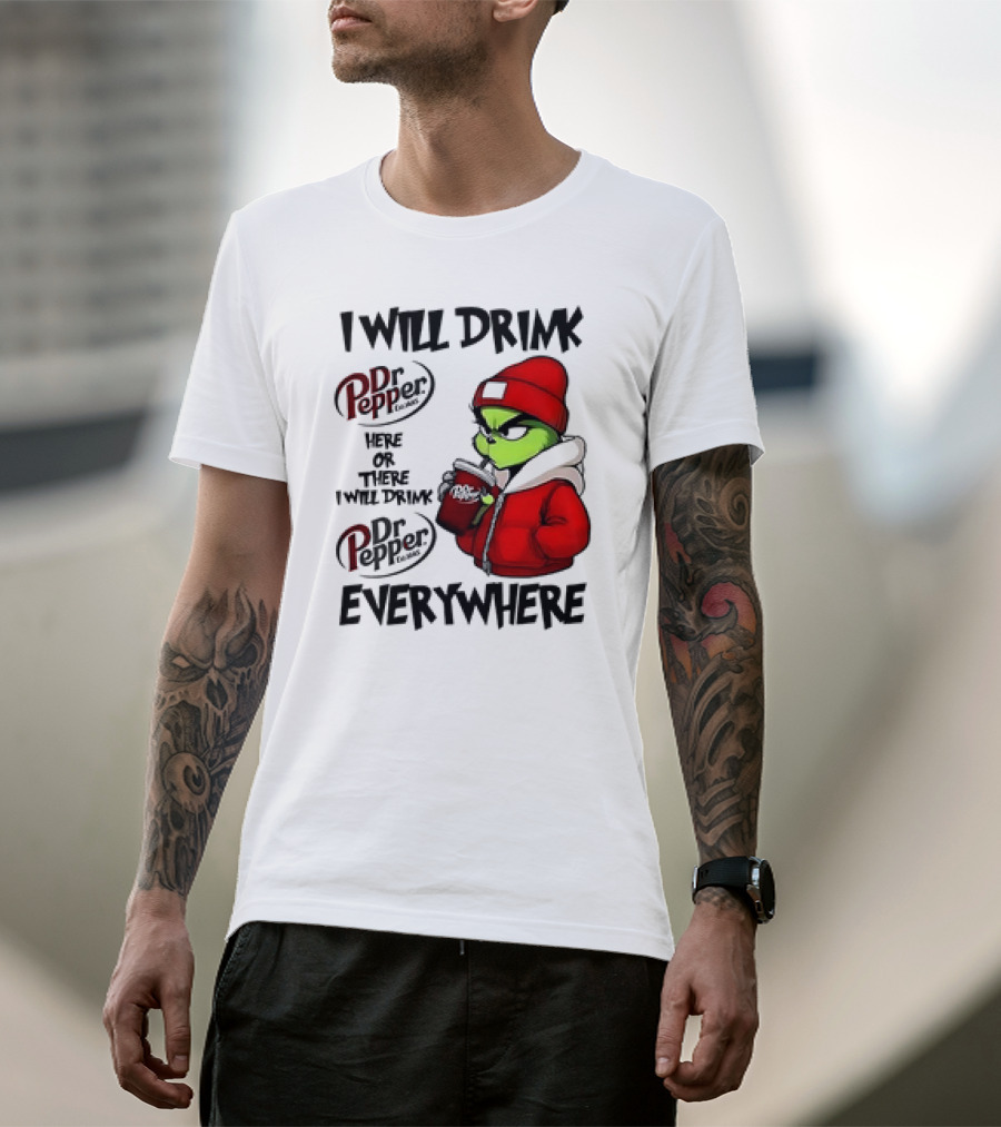 I Will Drink Dr Pepper Here Or There Grinch Character Everywhere T-Shirt