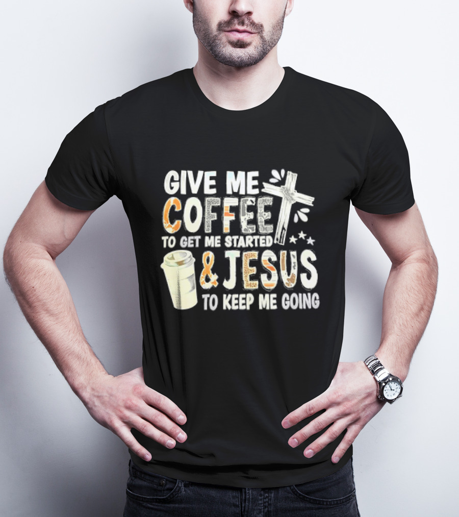 Give Me Coffee And Jesus Cross For Energy And Faith T-Shirt