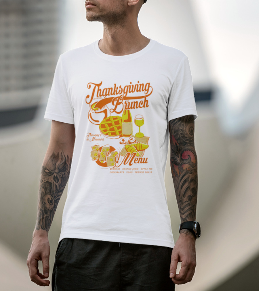 Thanksgiving Brunch Menu Thursday In November Mimosas Orange Juice Apple Pie Croissants Eggs French Toast T-Shirt
