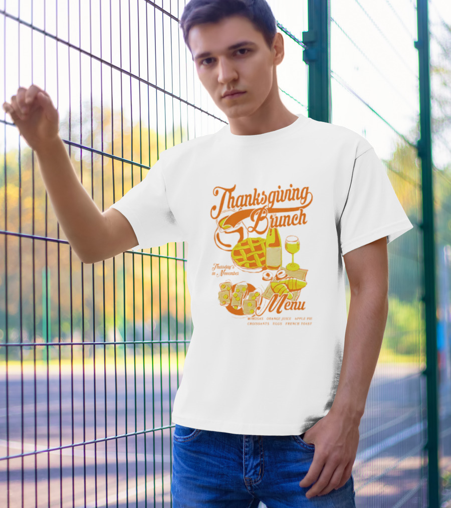 Thanksgiving Brunch Menu Thursday In November Mimosas Orange Juice Apple Pie Croissants Eggs French Toast T-Shirt