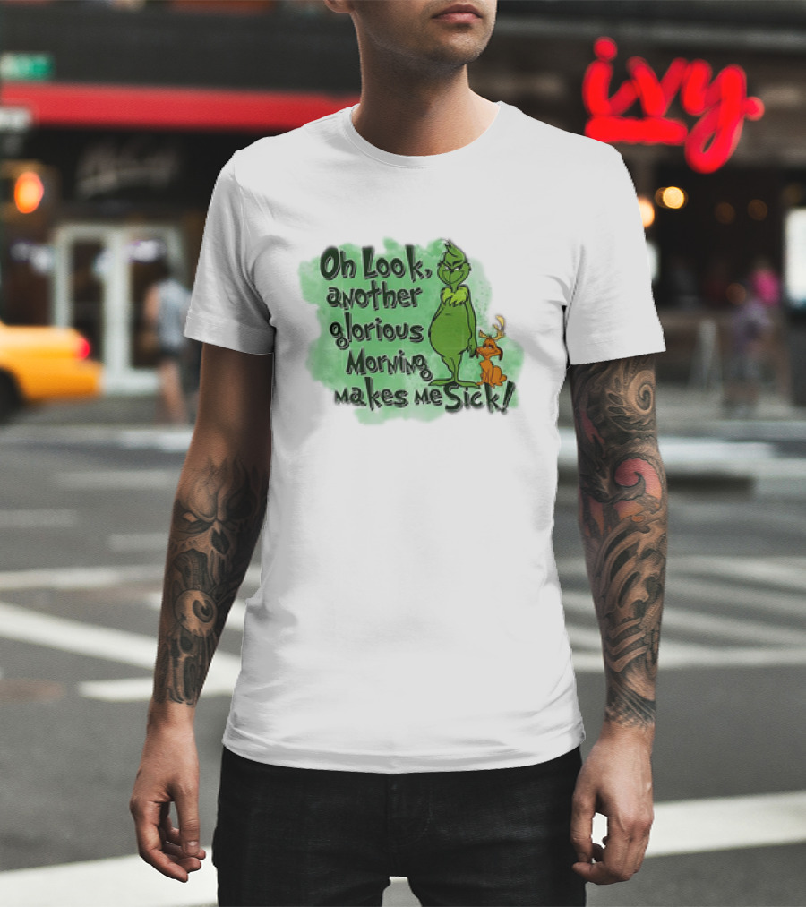 Grinch Oh Look Another Glorious Morning Makes Me Sick With Dog T-Shirt