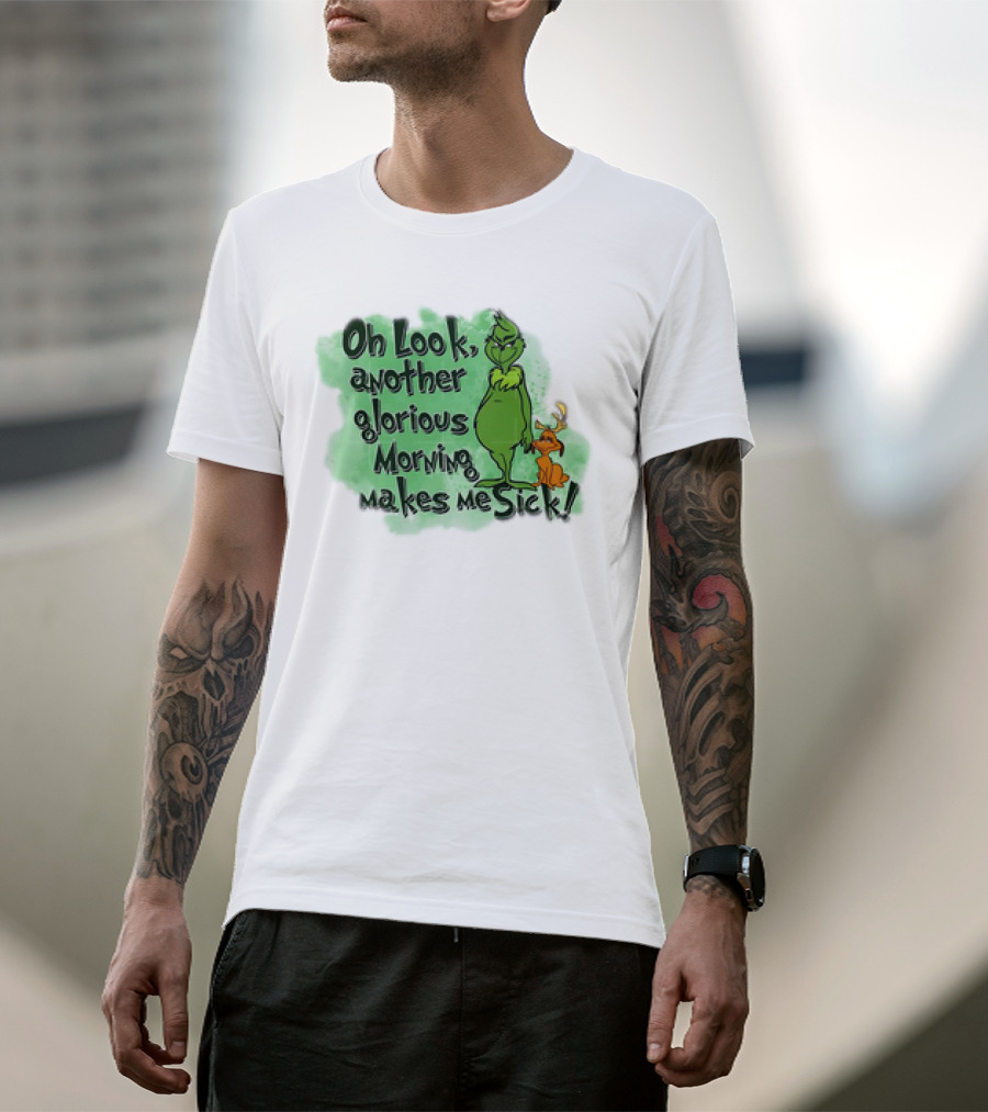 Grinch Oh Look Another Glorious Morning Makes Me Sick With Dog T-Shirt