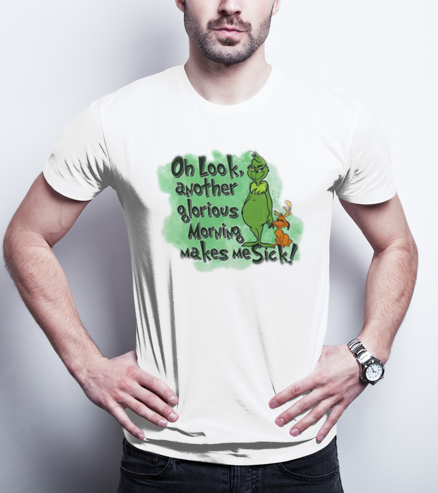 Grinch Oh Look Another Glorious Morning Makes Me Sick With Dog T-Shirt