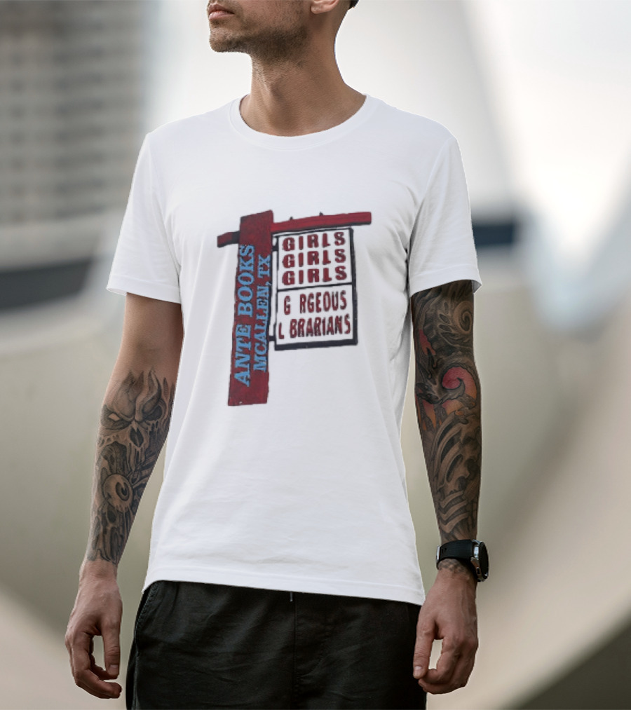 ANTE BOOKS MCALLEN TX GIRLS GIRLS GIRLS GORGEOUS LIBRARIANS T-Shirt