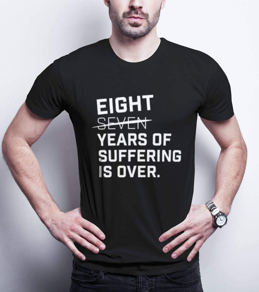 Eight Years Of Suffering Is Over T-Shirt