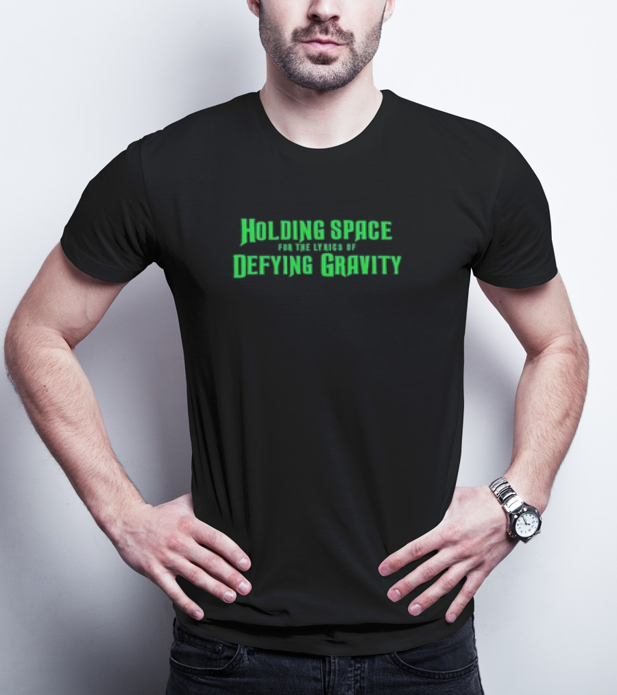 Holding Space For The Lyrics Of Defying Gravity Classic In Bold Green Typeface T-Shirt