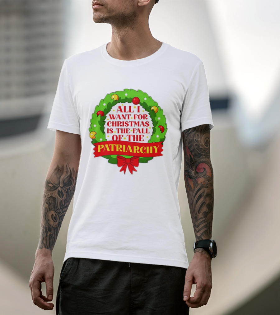 All I Want For Christmas Is The Fall Of The Patriarchy Holiday Wreath T-Shirt