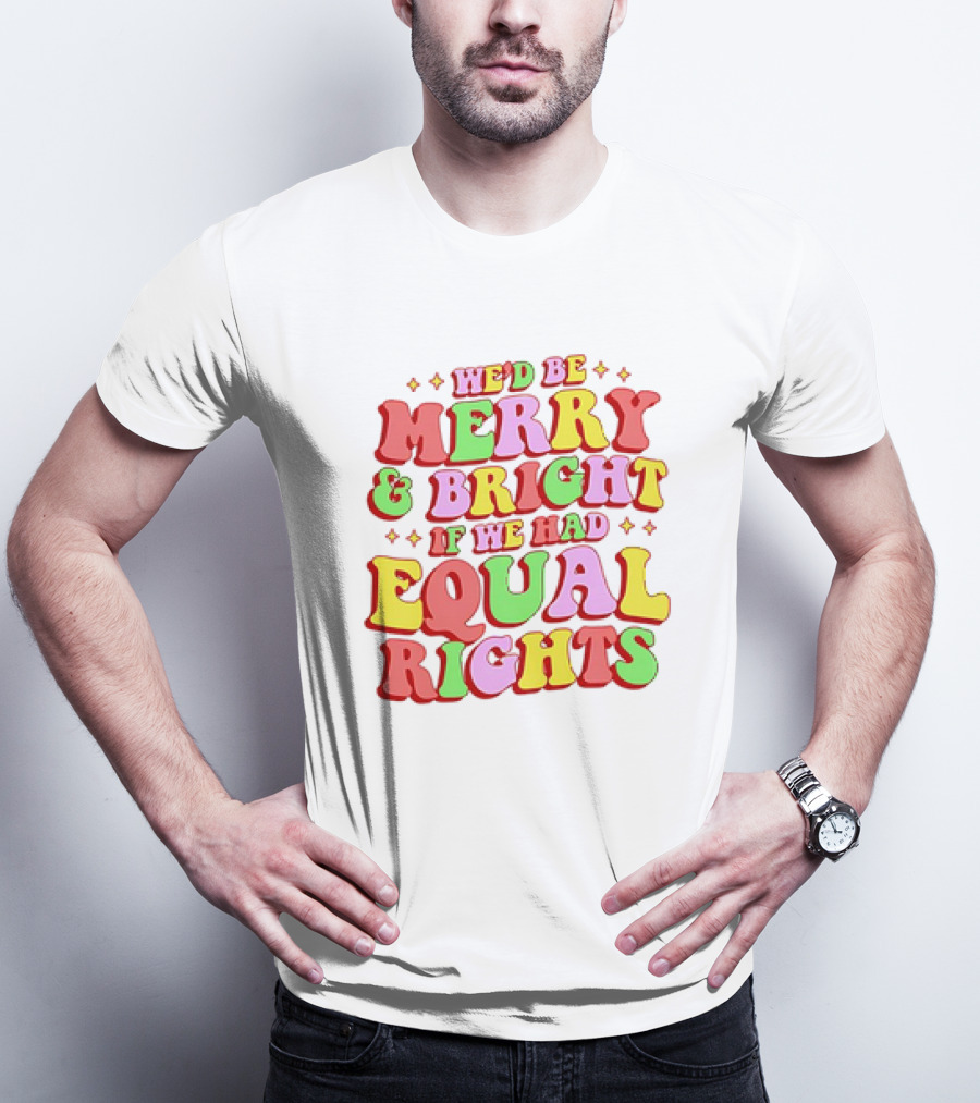 We'd Be Merry And Bright If We Had Equal Rights T-Shirt