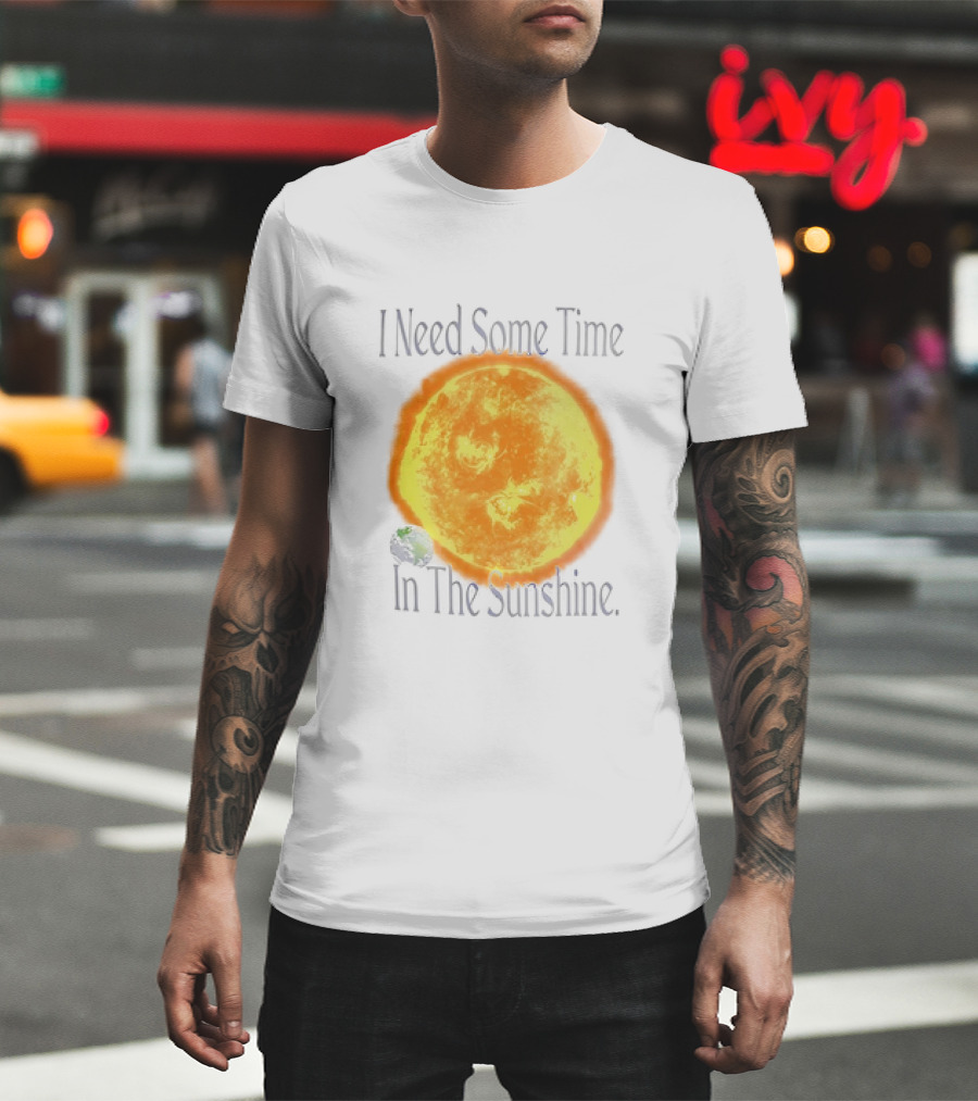 I Need Some Time In The Sunshine Earth And Sun T-Shirt