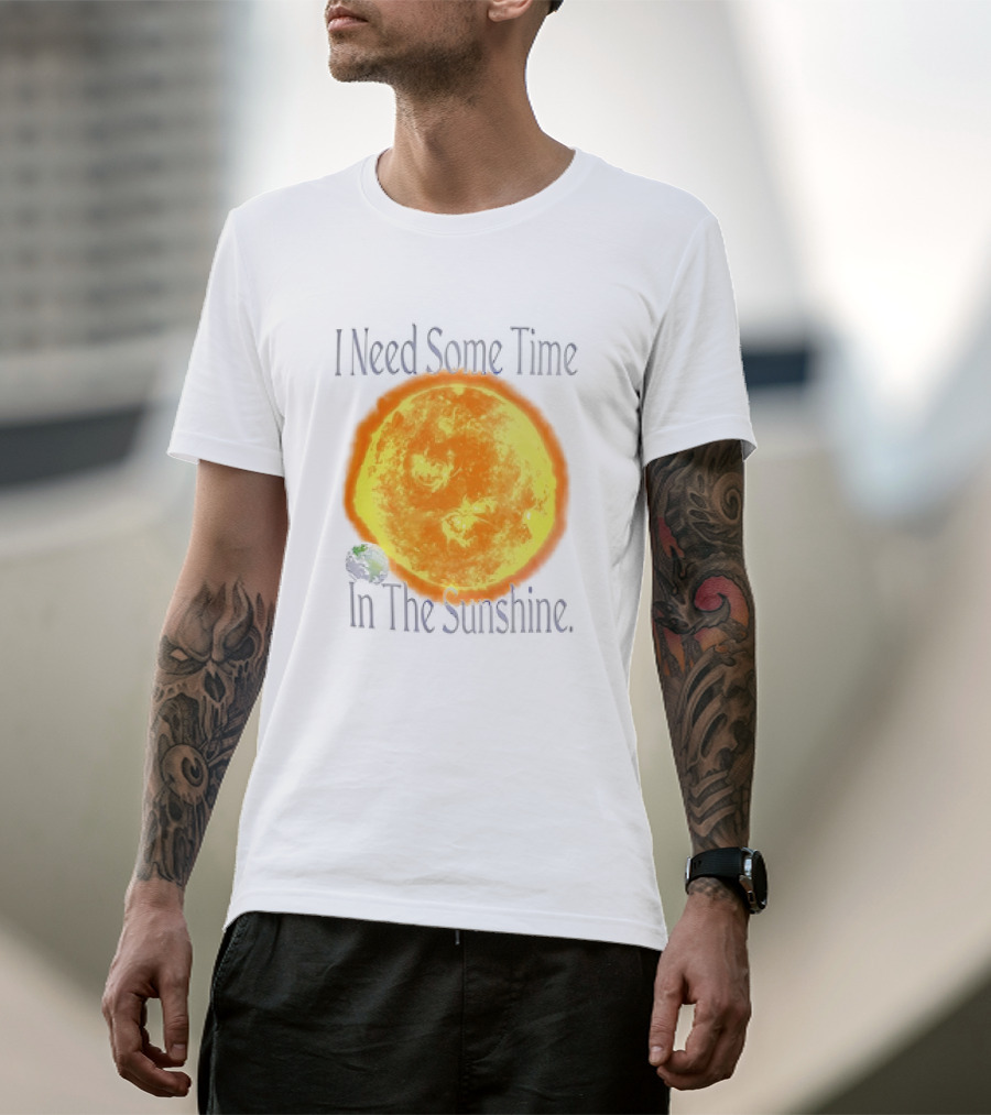 I Need Some Time In The Sunshine Earth And Sun T-Shirt