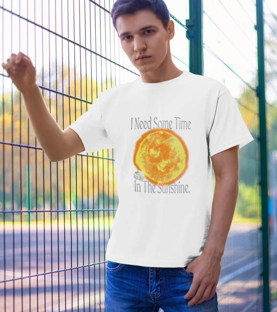 I Need Some Time In The Sunshine Earth And Sun T-Shirt