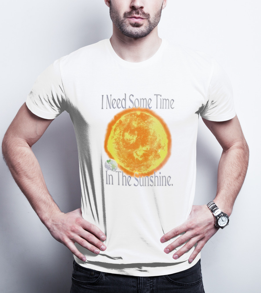 I Need Some Time In The Sunshine Earth And Sun T-Shirt