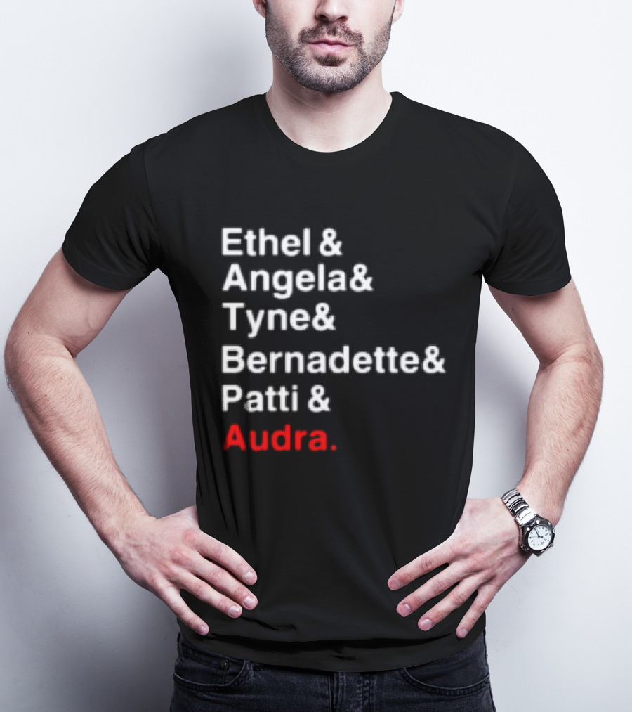 Ethel And Angela And Tyne And Bernadette And Patti And Audra T-Shirt