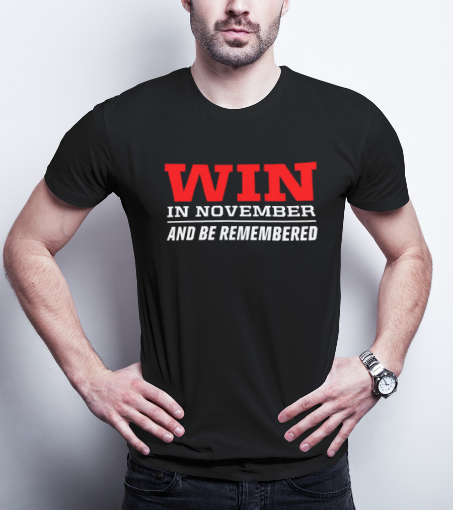 Win In November And Be Remembered T-Shirt