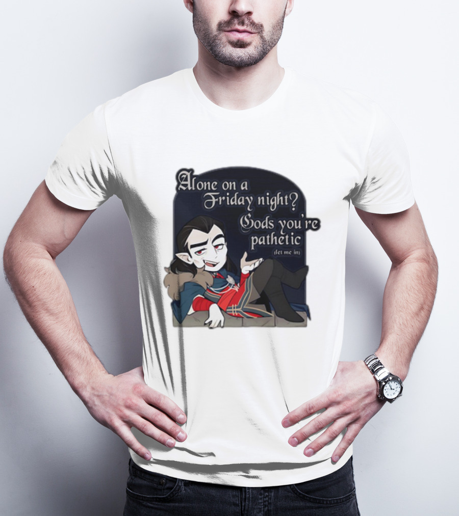 Alone On A Friday Night? Gods You're Pathetic Let Me In Vampire Character With Cloak And Fangs T-Shirt