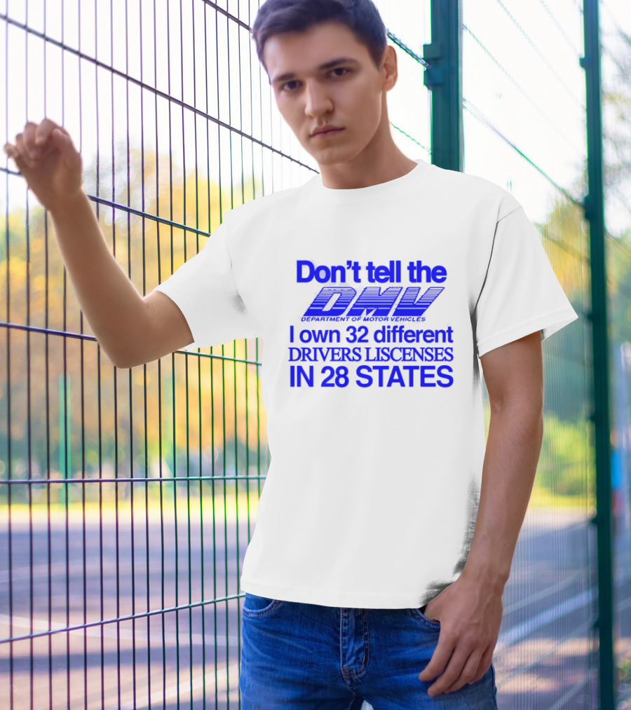 Don’t Tell The DMV I Own 32 Different Drivers Licenses In 28 States T-Shirt