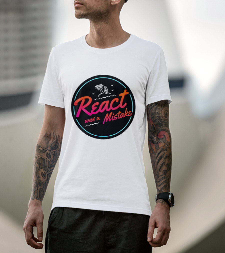 React Was A Mistake Tropical Beach T-Shirt