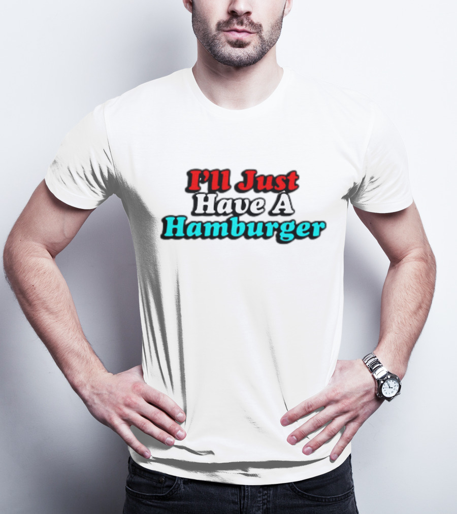 I’ll Just Have A Hamburger T-Shirt