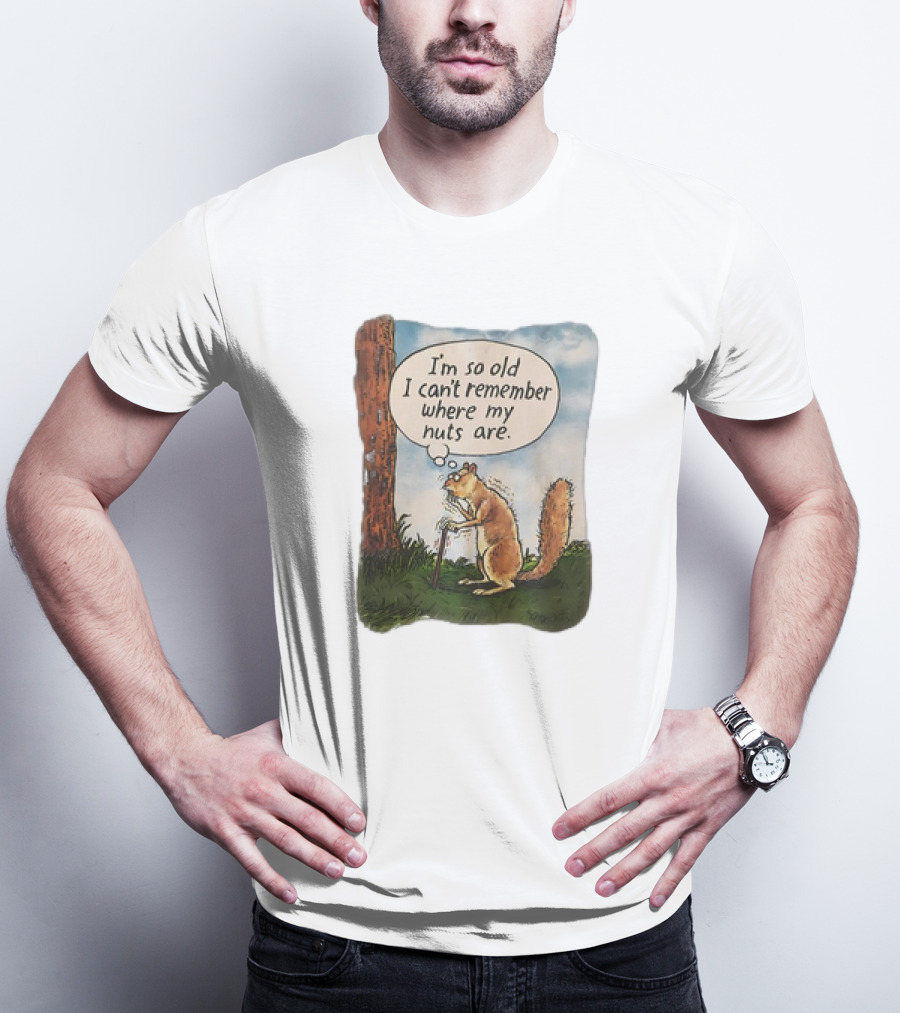 Squirrel I'm So Old I Can't Remember Where My Nuts Are Funny Comic T-Shirt
