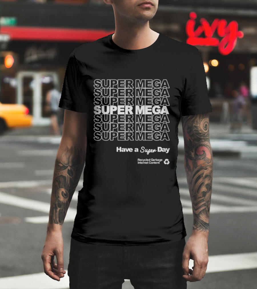 Super Mega Have A Super Day Recycled Garbage Internet Content T-Shirt